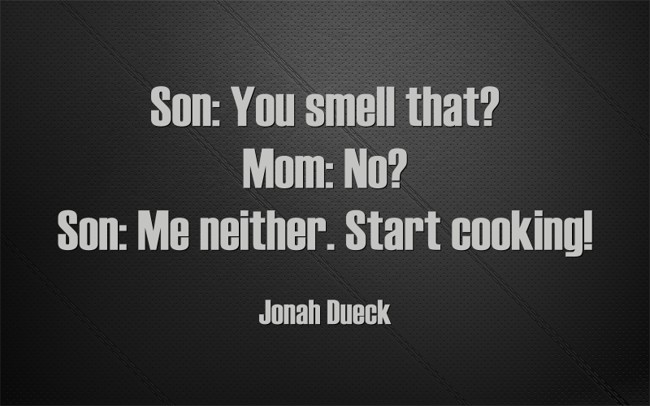 Son: You smell that? Mom: No? Son: Me neither. Start - Quozio