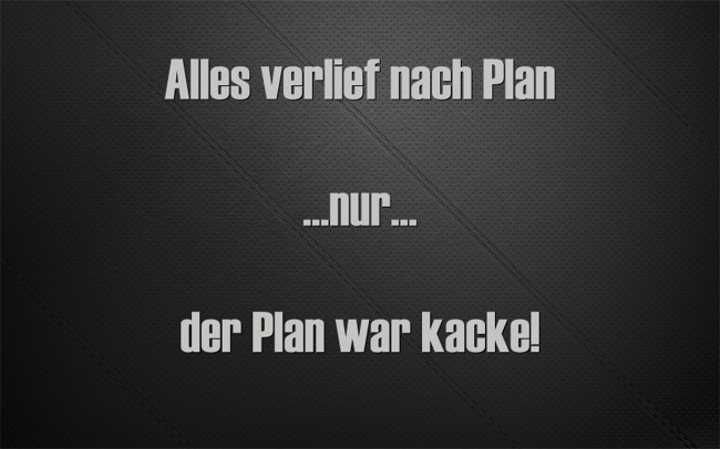 Alles verlief nach Plan ...nur... der Plan war kacke! - Quozio