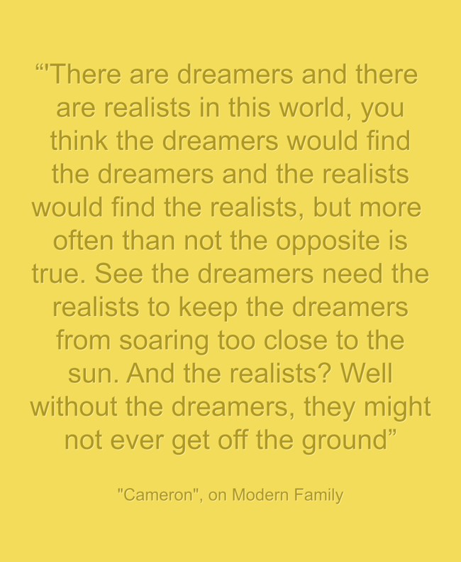 There are dreamers and there are realists in this world, - Quozio