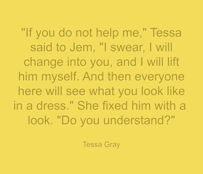"If you do not help me," Tessa said to Jem, "I swear, I - Quozio