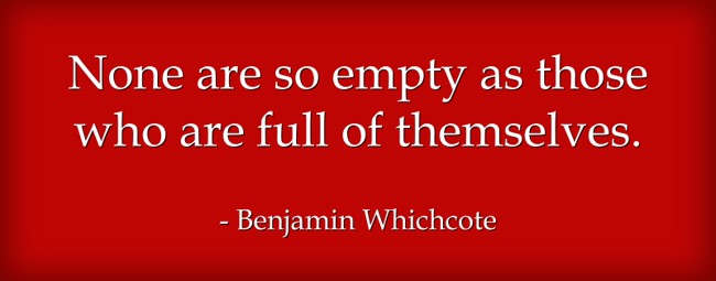 None are so empty as those who are full of themselves. - Quozio