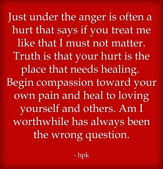 Just under the anger is often a hurt that says if you treat - Quozio