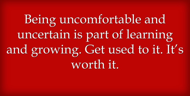 Being uncomfortable and uncertain is part of learning and - Quozio