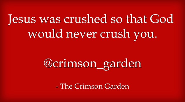 Jesus was crushed so that God would never crush you. - Quozio