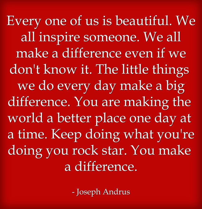 Every one of us is beautiful. We all inspire someone. We - Quozio