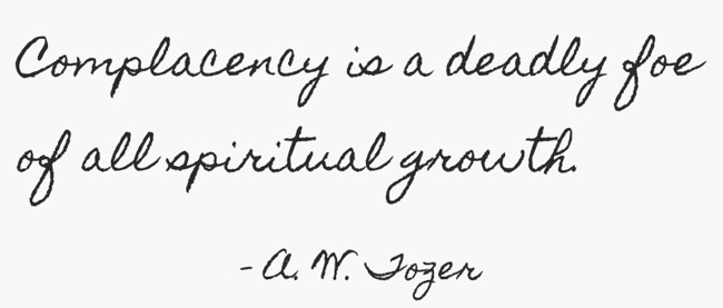 Complacency is a deadly foe of all spiritual growth. - Quozio
