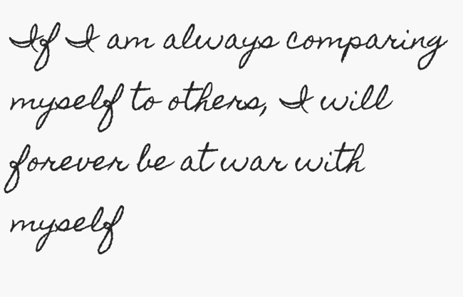 If I am always comparing myself to others, I will forever - Quozio