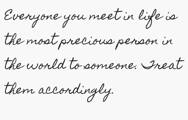 Everyone you meet in life is the most precious person in - Quozio