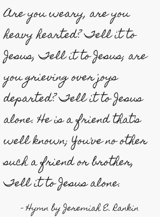 Are you weary, are you heavy hearted? Tell it to Jesus, - Quozio