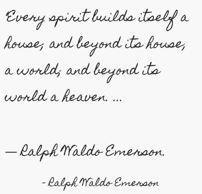 ‘Every spirit builds itself a house; and beyond its house, - Quozio