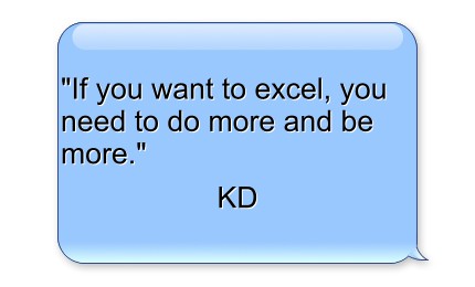 "If you want to excel, you need to do more and be more." - Quozio