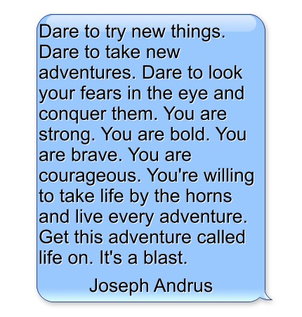 Dare to try new things. Dare to take new adventures. Dare - Quozio