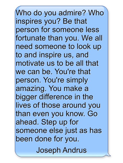 Who do you admire? Who inspires you? Be that person for - Quozio