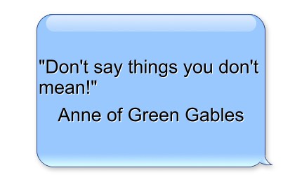 "Don't say things you don't mean!" - Quozio