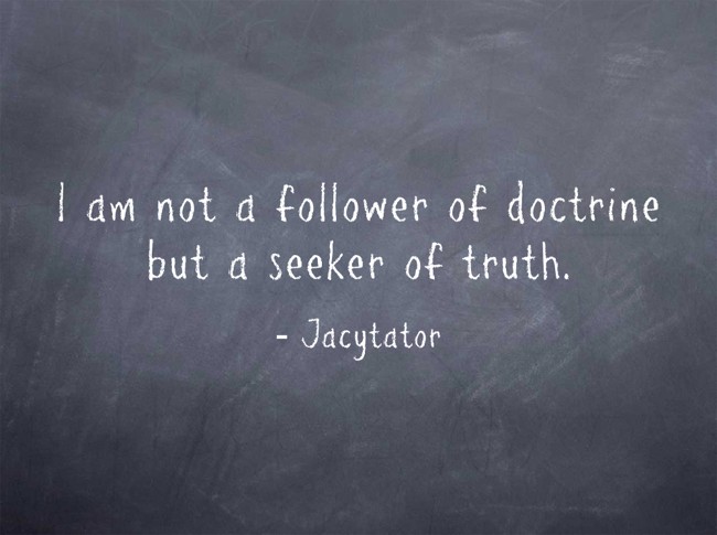 I am not a follower of doctrine but a seeker of truth. - Quozio