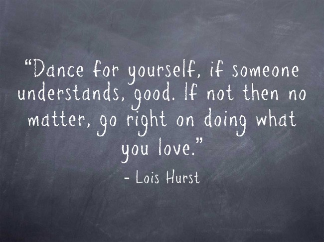 “Dance for yourself, if someone understands, good. If not - Quozio