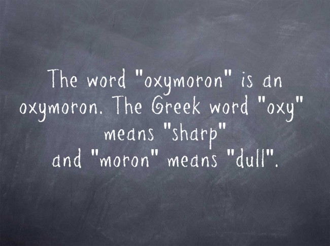 The word "oxymoron" is an oxymoron. The Greek word "oxy" - Quozio