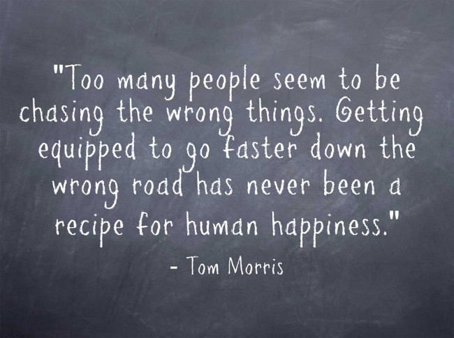 "Too many people seem to be chasing the wrong things. - Quozio