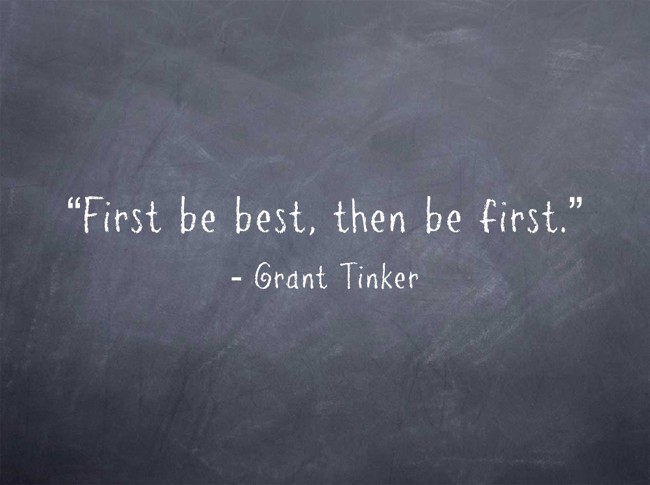 “First be best, then be first.” - Quozio