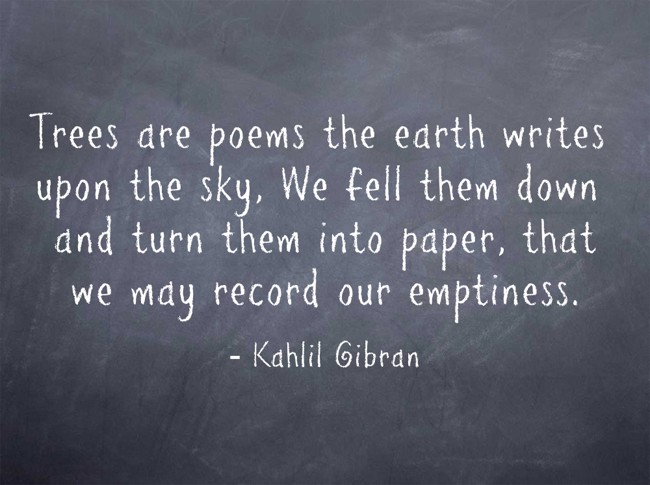 Trees are poems the earth writes upon the sky, We fell them - Quozio