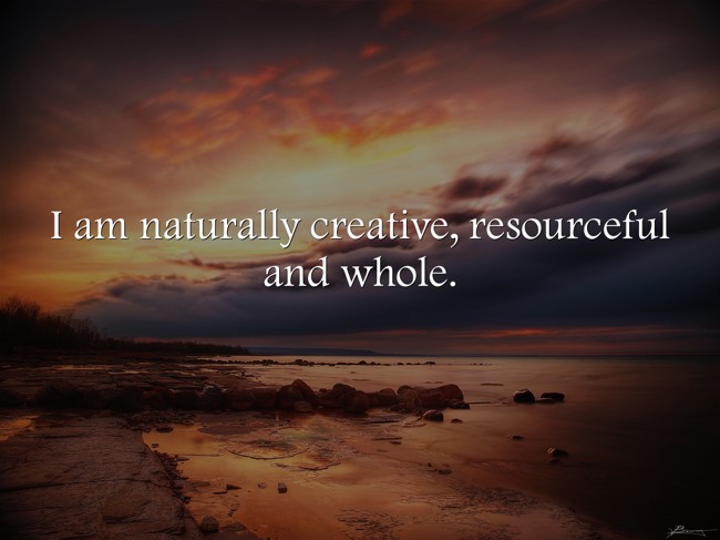 I am naturally creative, resourceful and whole. - Quozio