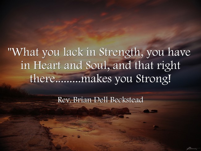 "What you lack in Strength, you have in Heart and Soul, and - Quozio