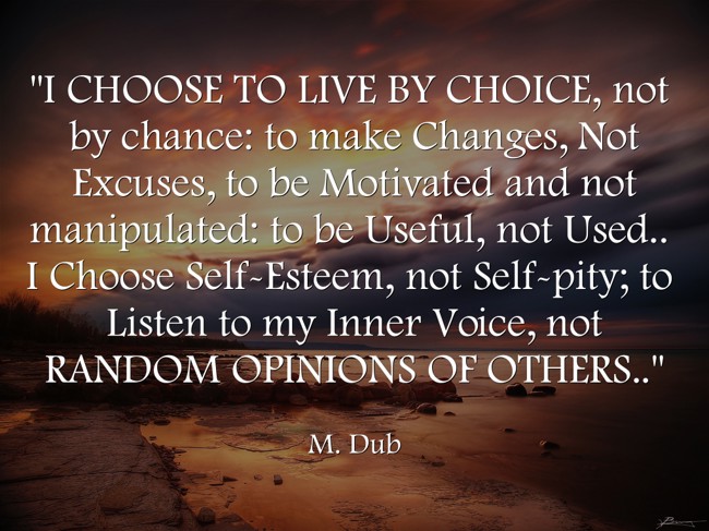 "I CHOOSE TO LIVE BY CHOICE, not by chance: to make - Quozio