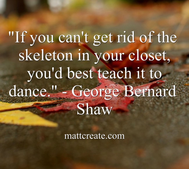 "If you can't get rid of the skeleton in your closet, you'd - Quozio