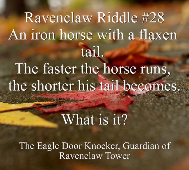 Ravenclaw Riddle #28 An iron horse with a flaxen tail. The - Quozio