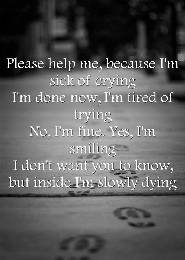 Please help me, because I'm sick of crying I'm done now, - Quozio