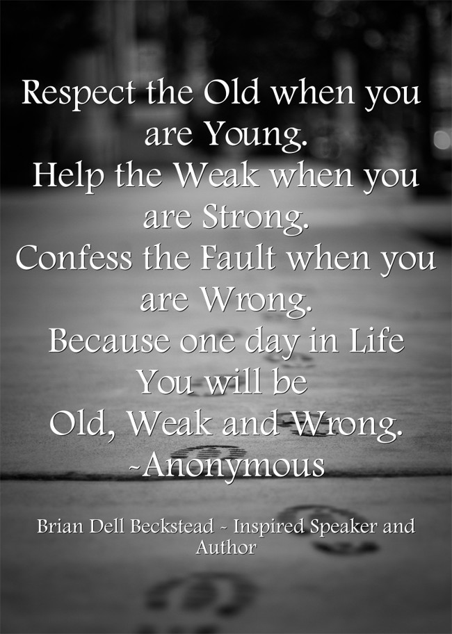 Respect the Old when you are Young. Help the Weak when you - Quozio