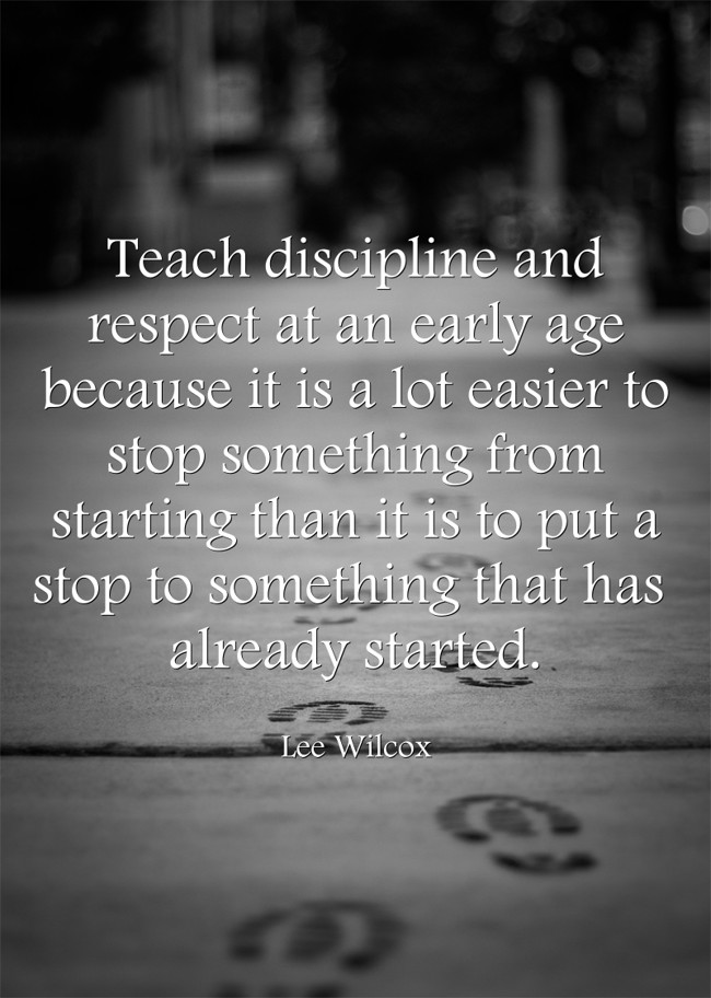 Teach discipline and respect at an early age because it is - Quozio