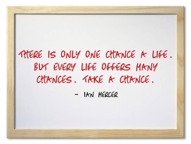 There is only one chance a life. But every life offers many - Quozio