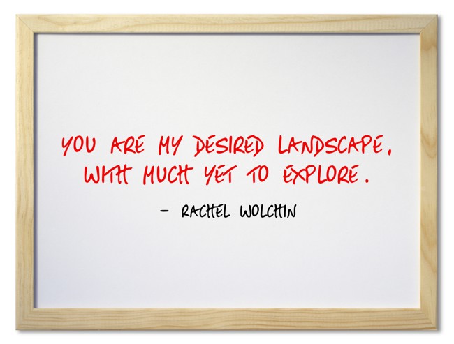 You are my desired landscape, with much yet to explore. - Quozio