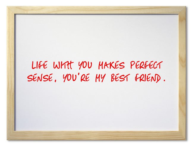 Life with you makes perfect sense, you're my best friend. - Quozio