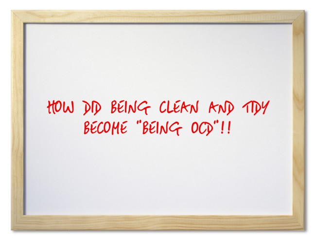 How did being clean and tidy become "being OCD"!! - Quozio