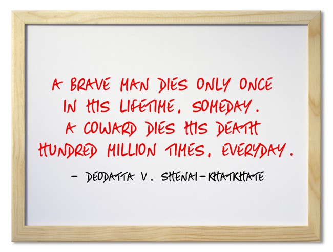 A brave man dies only once in his lifetime, someday. A - Quozio
