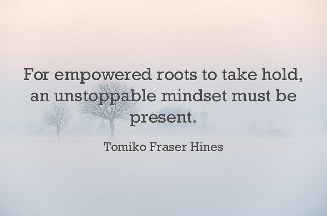 For empowered roots to take hold, an unstoppable mindset - Quozio