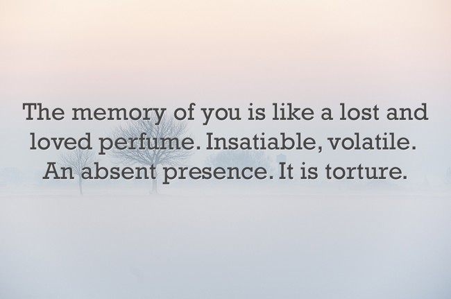 The memory of you is like a lost and loved perfume. - Quozio