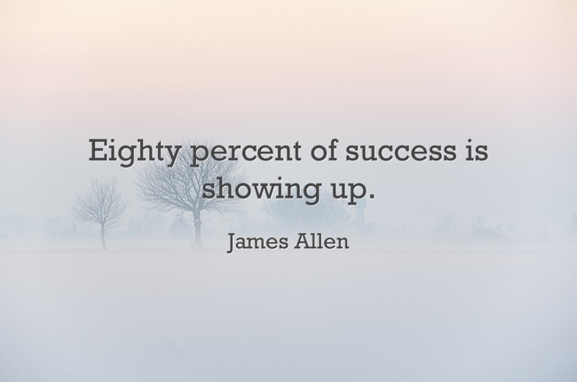 Eighty percent of success is showing up. - Quozio