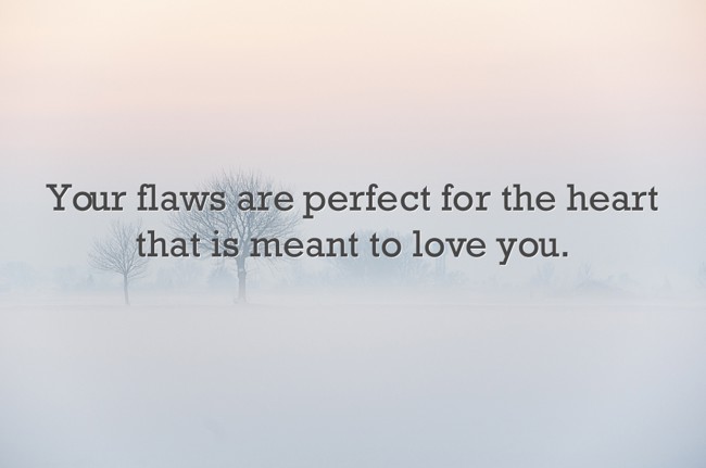 Your flaws are perfect for the heart that is meant to love - Quozio