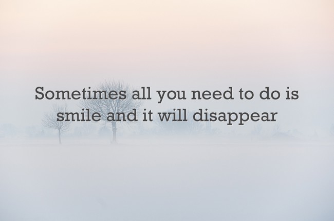 Sometimes all you need to do is smile and it will disappear - Quozio