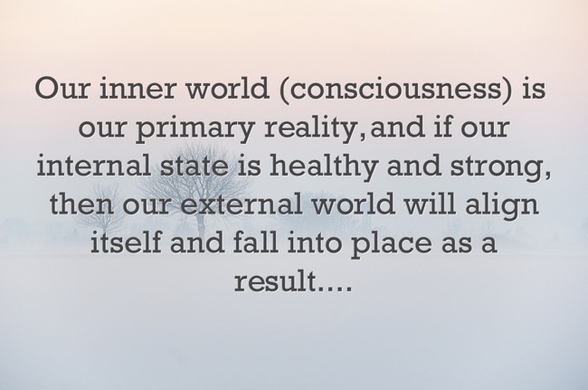 Our inner world (consciousness) is our primary reality, and - Quozio