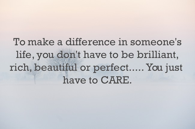 To make a difference in someone's life, you don't have to - Quozio