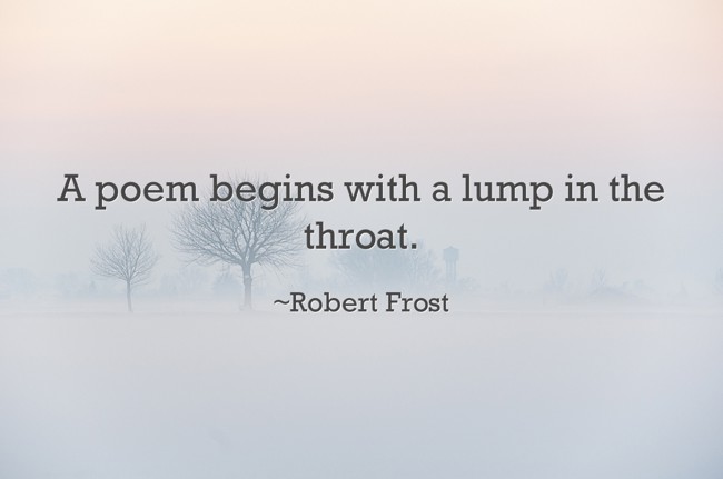 A poem begins with a lump in the throat. - Quozio
