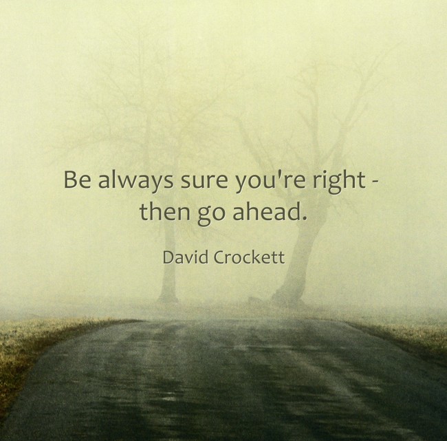 Be always sure you're right - then go ahead. - Quozio