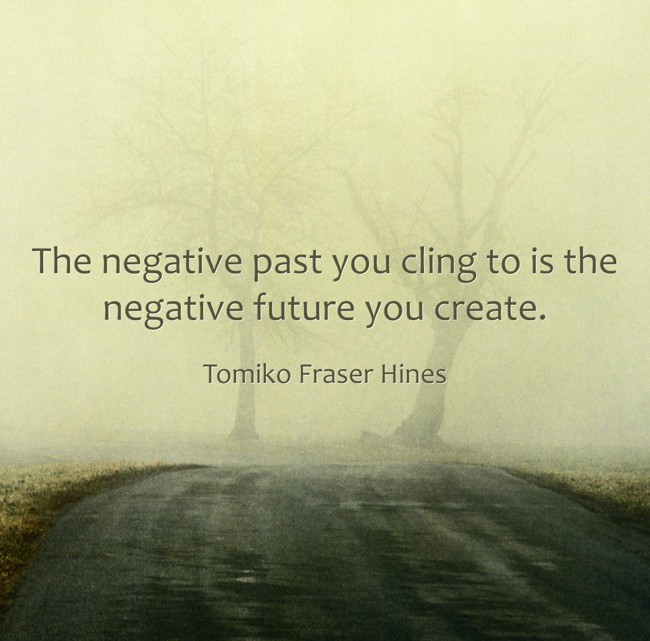 The negative past you cling to is the negative future you - Quozio