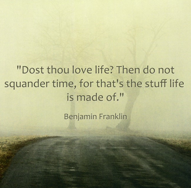 "Dost thou love life? Then do not squander time, for that's - Quozio