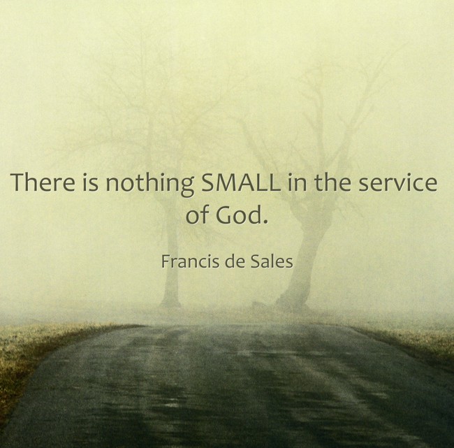 There is nothing SMALL in the service of God. - Quozio