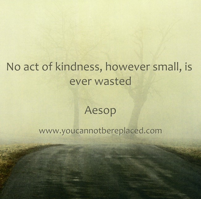 No act of kindness, however small, is ever wasted Aesop - Quozio